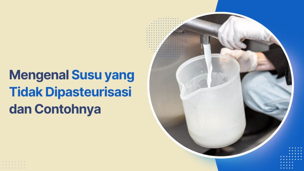 Susu yang Tidak Dipasteurisasi: Pengertian, Ciri-ciri, dan Contoh